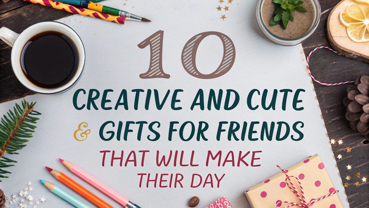 10 Creative And Cute Gifts For Friends That Will Make Their Day (2025 ...