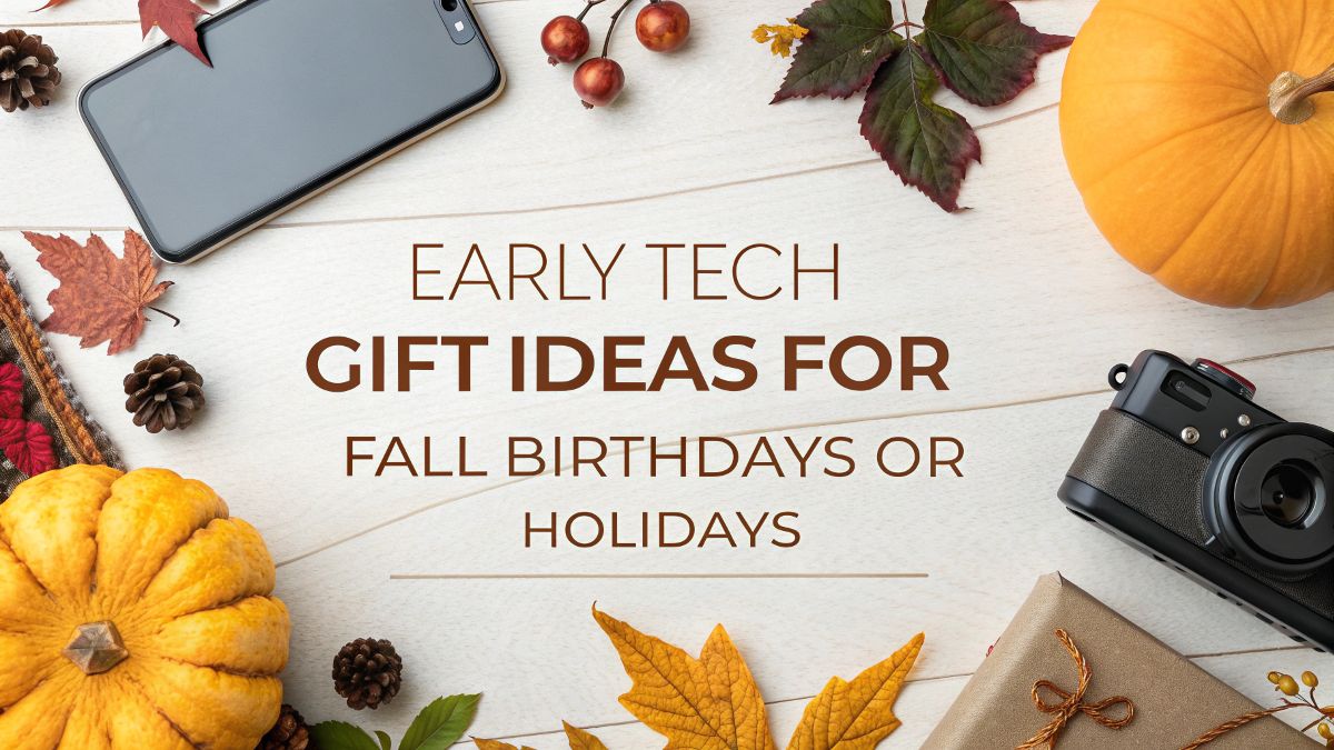 Early Tech Gift Ideas For Fall Birthdays Or Holidays In 2025
